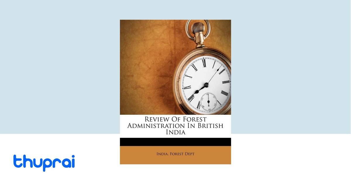 Review Of Forest Administration In British India by India. Forest Dept ...