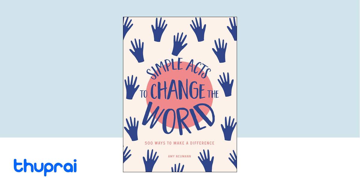 Simple Acts to Change the World: 500 Ways to Make a Difference by Amy ...