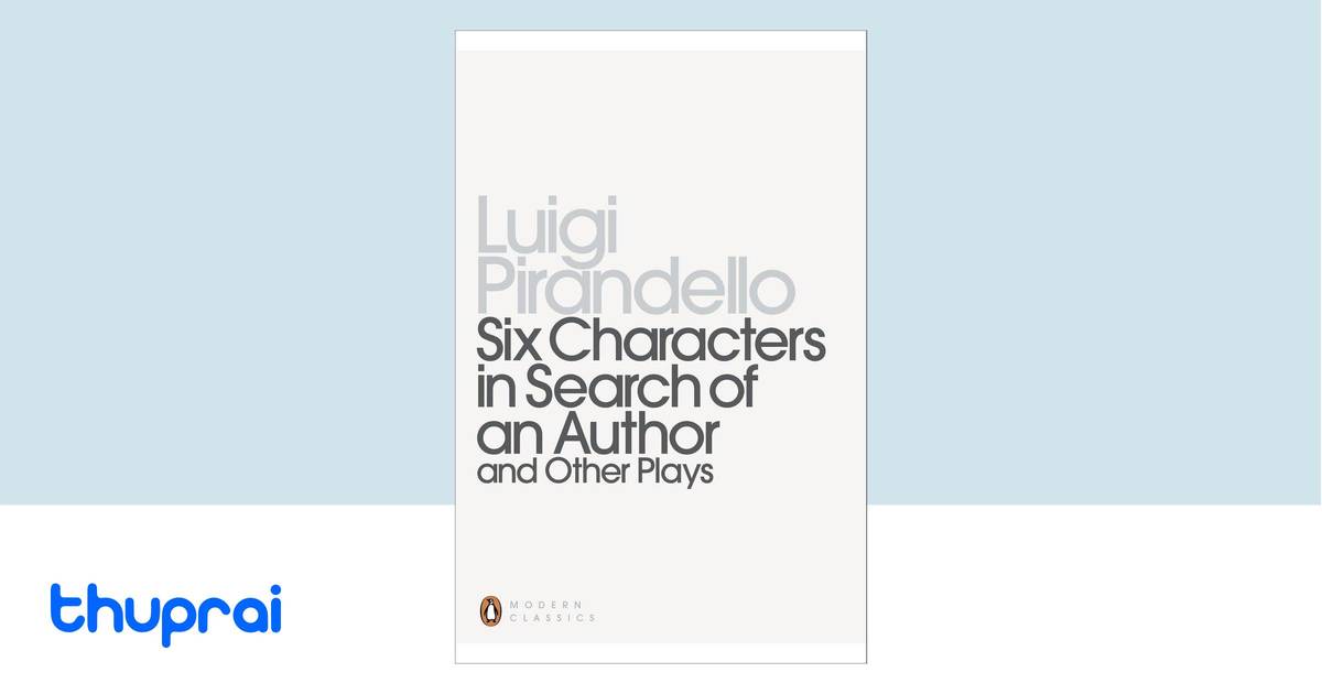 Six Characters in Search of an Author and Other Plays by Luigi ...