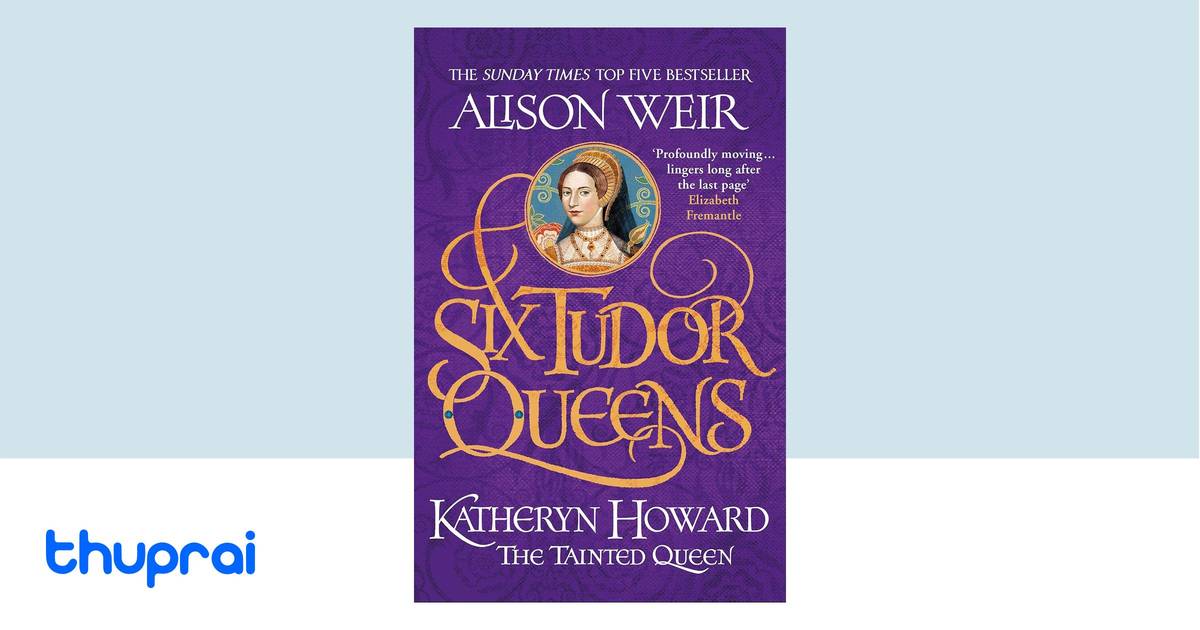 Buy Six Tudor Queens: Katheryn Howard, the Tainted Queen in Nepal | Thuprai