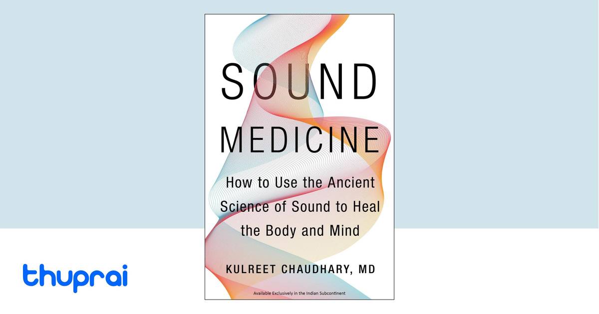 Sound Medicine : How to Use the Ancient Science of Sound to Heal the ...