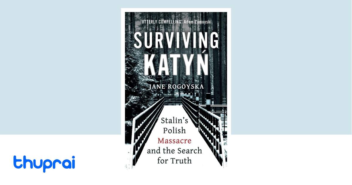 Buy Surviving Katyn: Stalin's Polish Massacre and the Search for Truth in Nepal | Thuprai