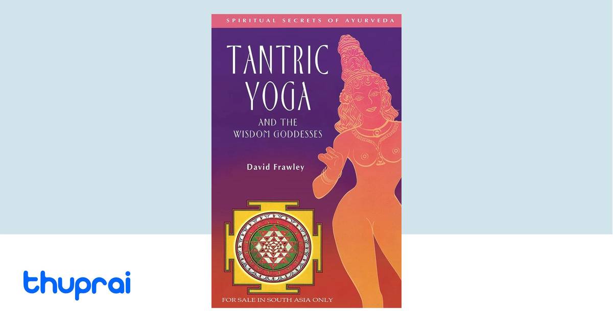 Buy Tantric Yoga and the Wisdom Goddesses: Spiritual Secrets of ...