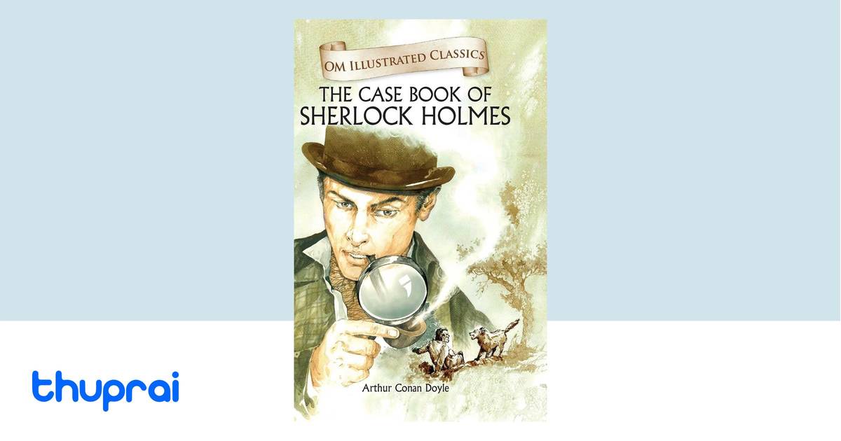 The Case Book of Sherlock Homes : Om Illustrated Classics by Arthur ...