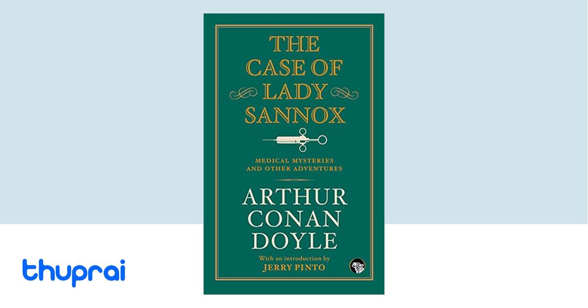 The Case of Lady Sannox : Medical Mysteries and Other Adventures by ...