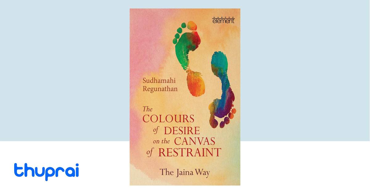The Colours of Desire on the Canvas of Restraint (The Jaina Way) by ...