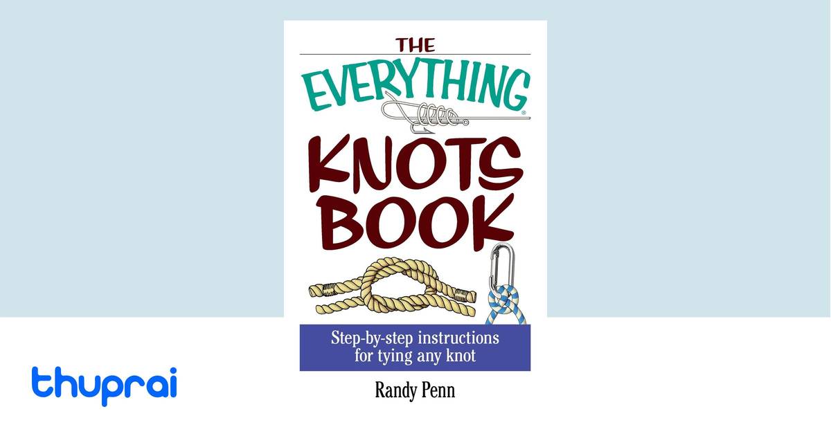 The Everything Knots Book: Step-By-Step Instructions for Tying Any Knot ...