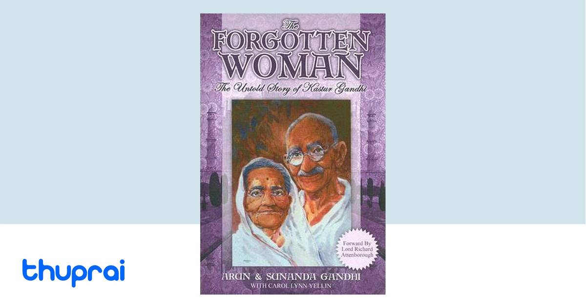 The Forgotten Woman by Arun Gandhi, Sunanda Gandhi, Carol Lynn Yellin ...