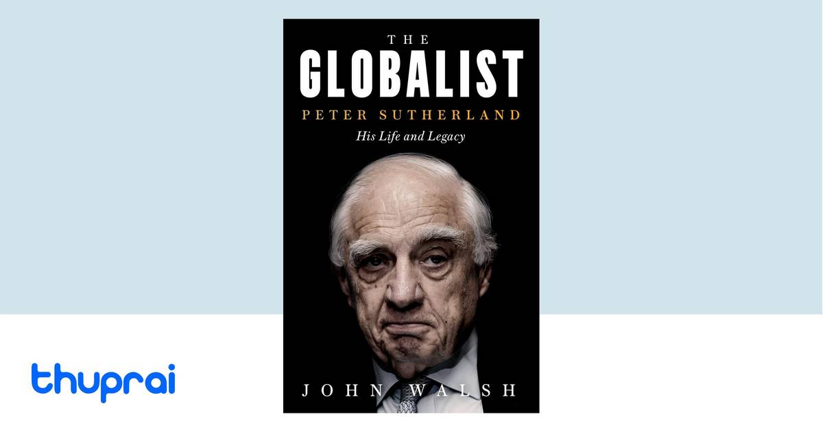 Buy The Globalist: Peter Sutherland – His Life and Legacy in Nepal ...