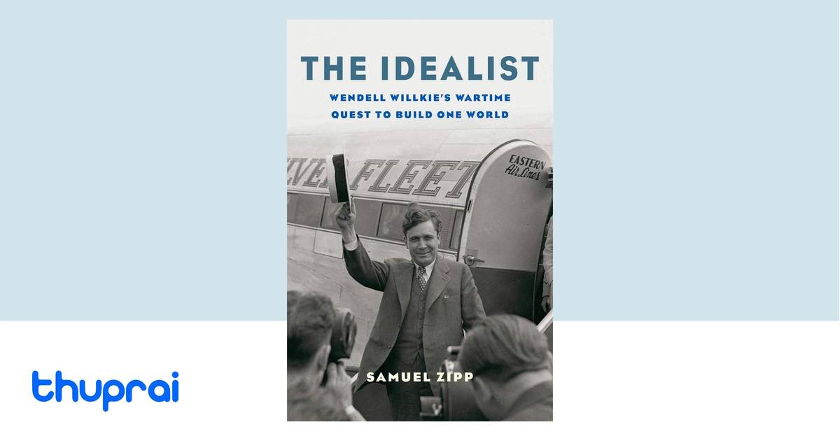 Buy The Idealist: Wendell Willkie’s Wartime Quest to Build One World in ...