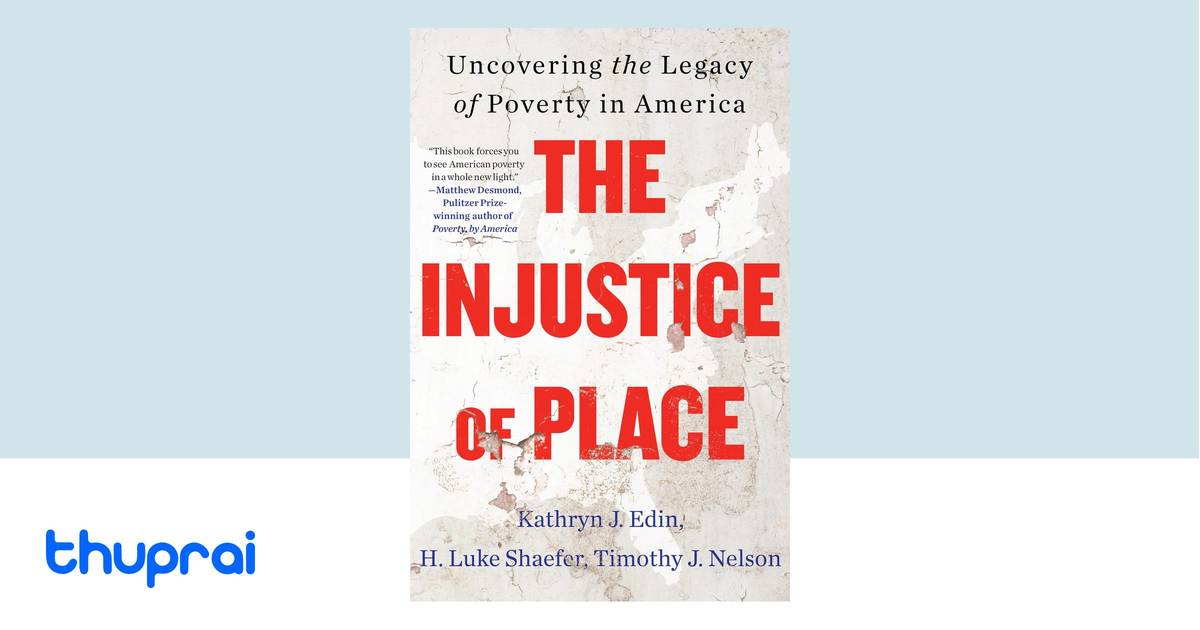 The Injustice of Place: Uncovering the Legacy of Poverty in America by ...