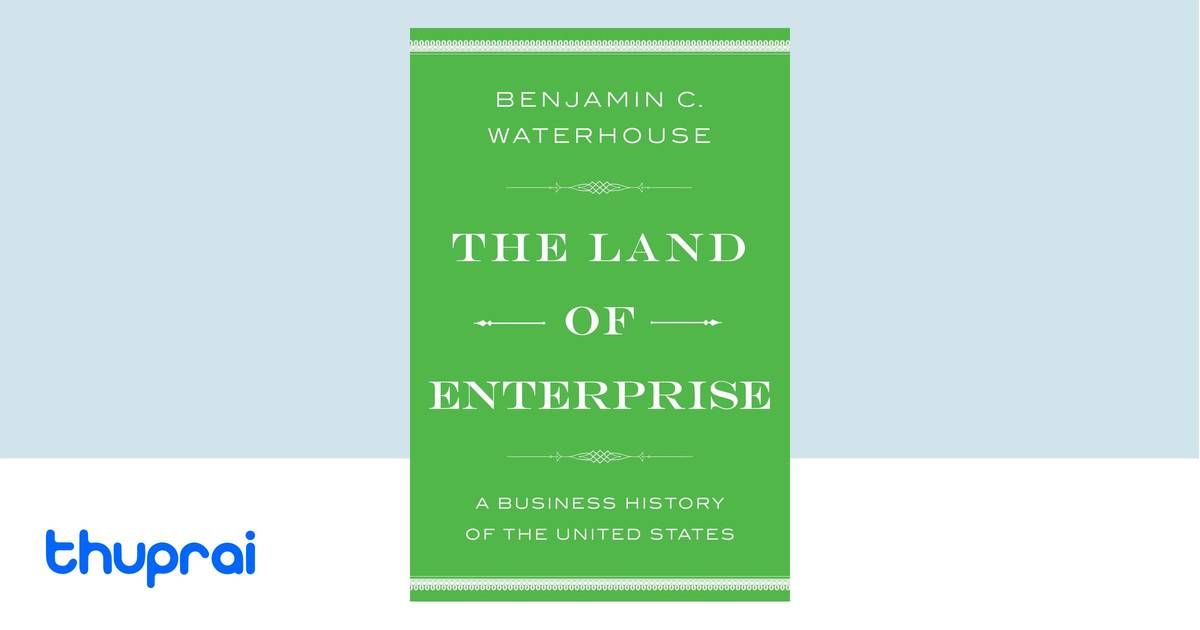 The Land of Enterprise: A Business History of the United States by ...