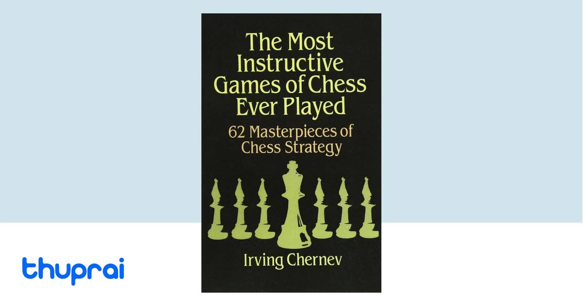 The Most Instructive Games of Chess Ever Played by Irving Chernev - Buy ...