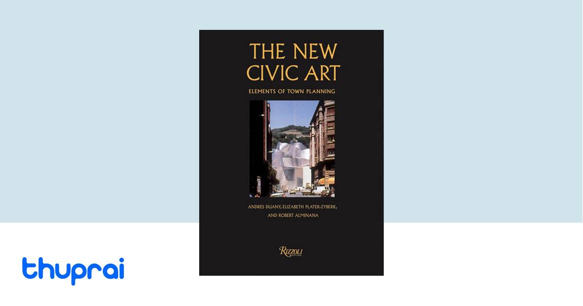 The New Civic Art by Andres Duany, Elizabeth Plater-Zyberk, Robert ...