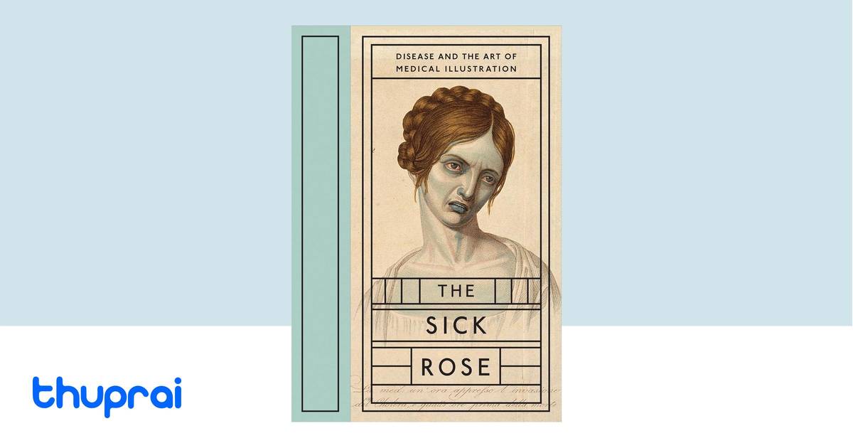 Buy The Sick Rose, Or, Disease and the Art of Medical Illustration in ...