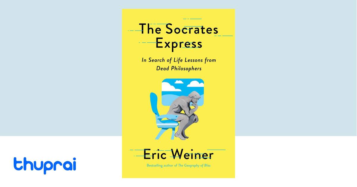 The Socrates Express: In Search of Life Lessons from Dead Philosophers ...