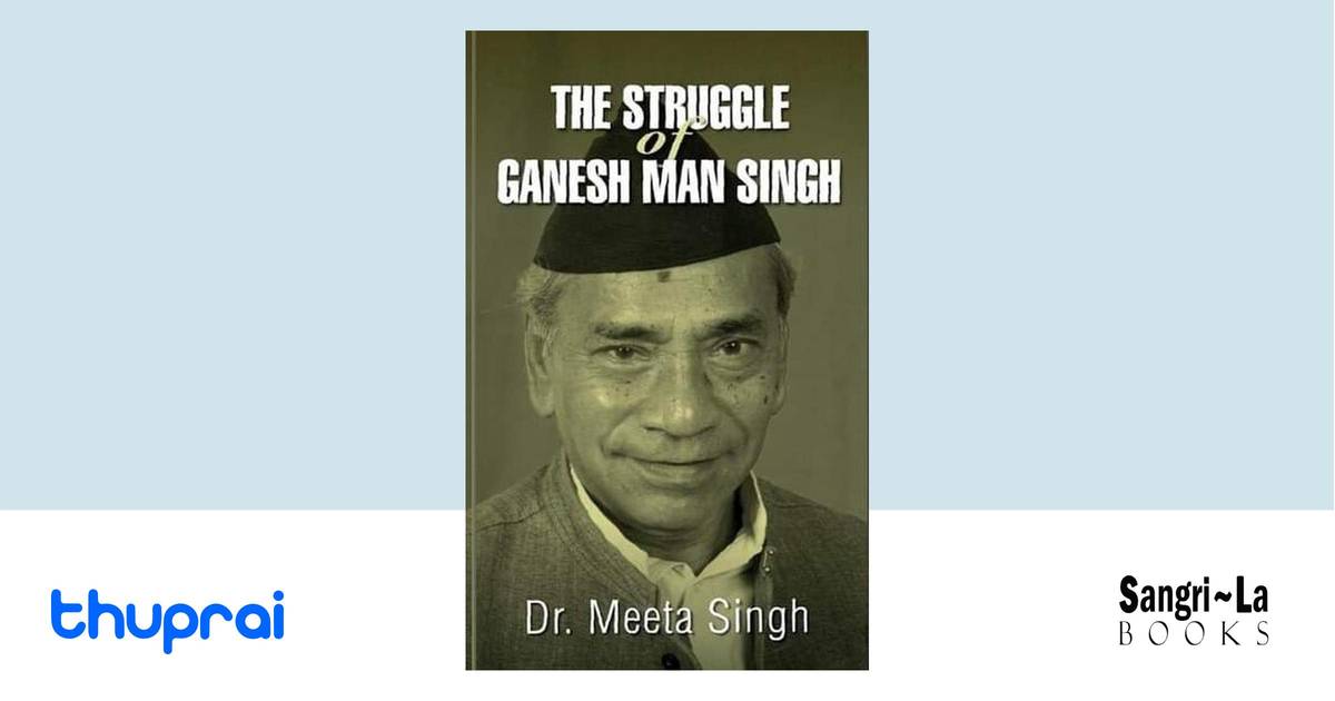 The Struggle of Ganesh Man Singh - Dr. Meeta Singh | Thuprai