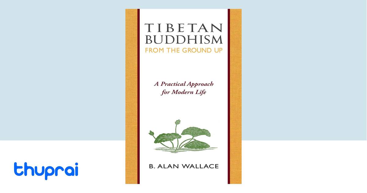 Tibetan Buddhism from the Ground Up: A Practical Approach for Modern ...