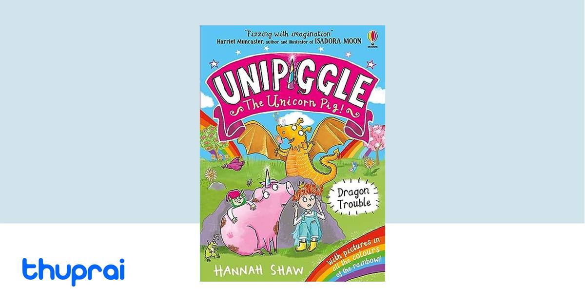 Unipiggle The Unicorn Pig Dragon Trouble by Hannah Shaw - Buy in Nepal ...
