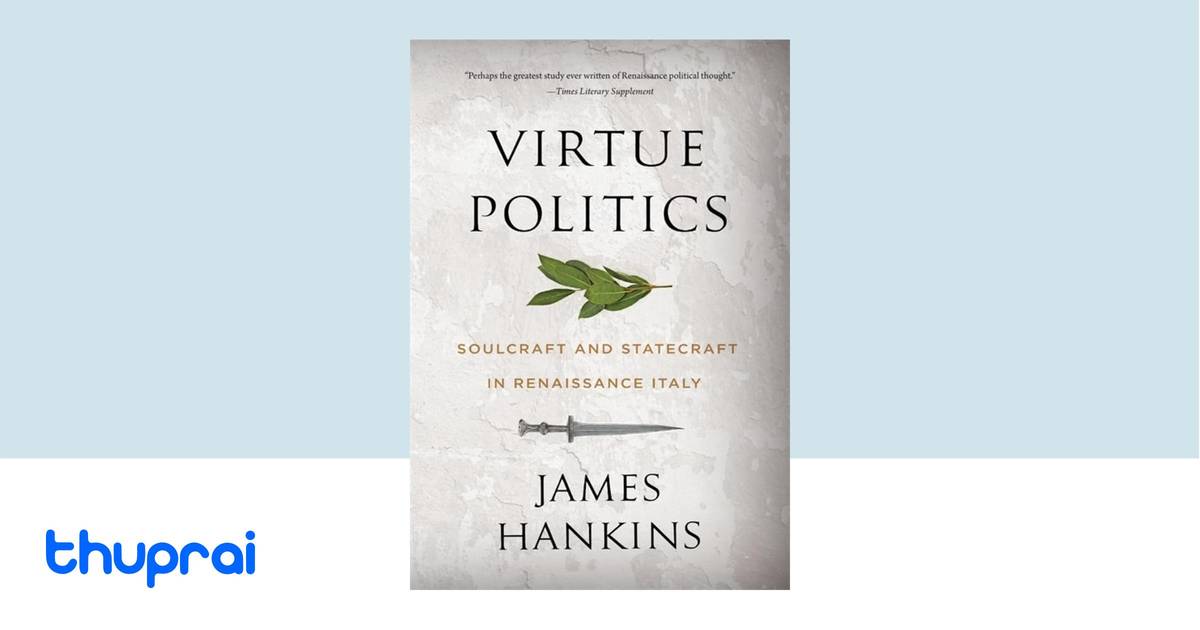 Virtue Politics: Soulcraft and Statecraft in Renaissance Italy by James ...