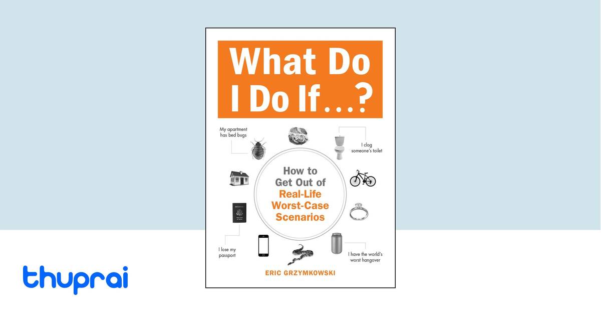 What Do I Do If...?: How to Get Out of Real-Life Worst-Case Scenarios ...