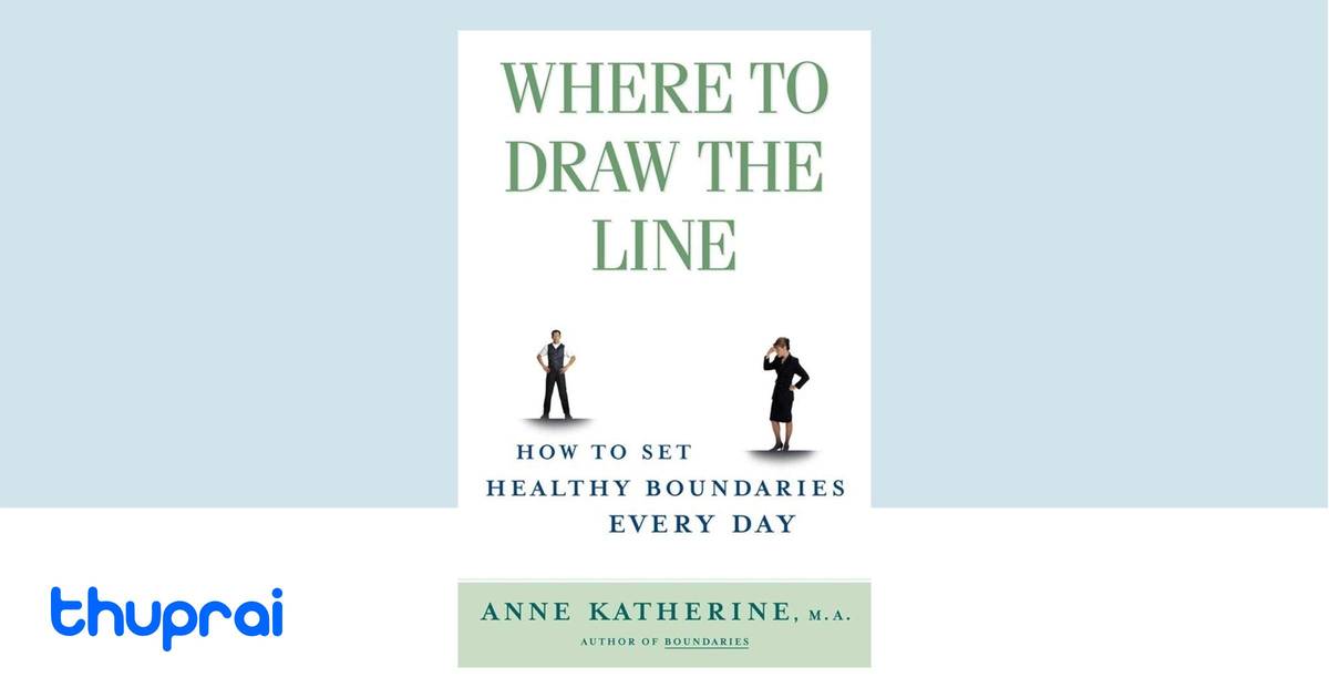 Where to Draw the Line: How to Set Healthy Boundaries Every Day by Anne ...