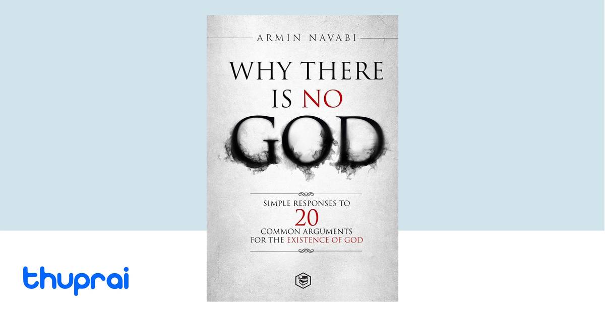 Why There Is No God: Simple Responses to 20 Common Arguments for the ...