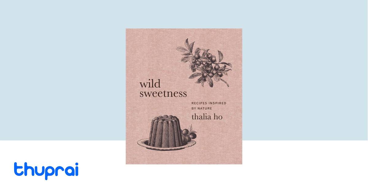 Wild Sweetness: Recipes Inspired by Nature by Thalia Ho - Buy in Nepal ...