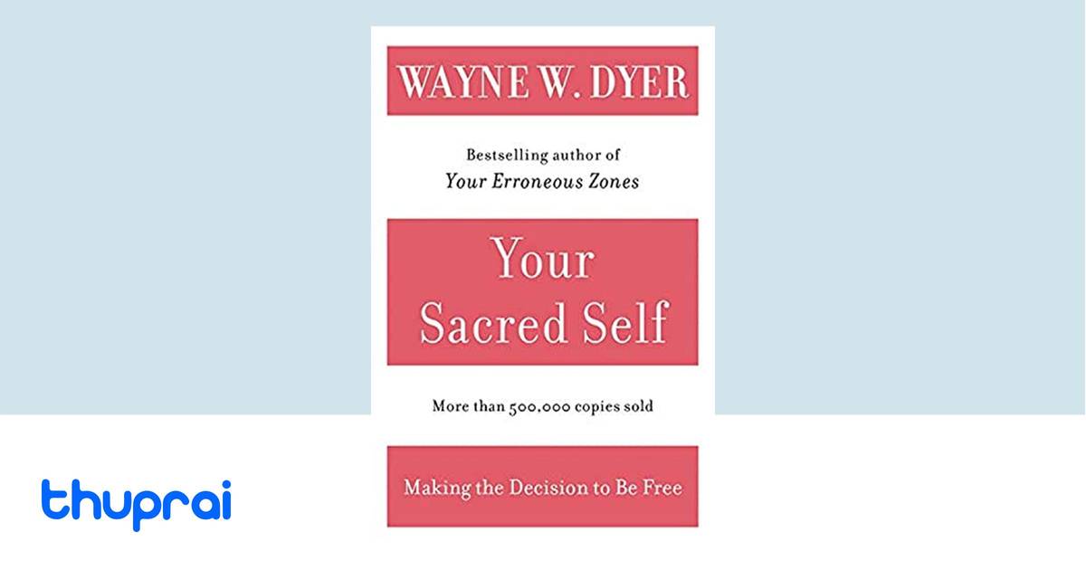 Your Sacred Self: Making the Decision to Be Free by Wayne W. Dyer - Buy ...