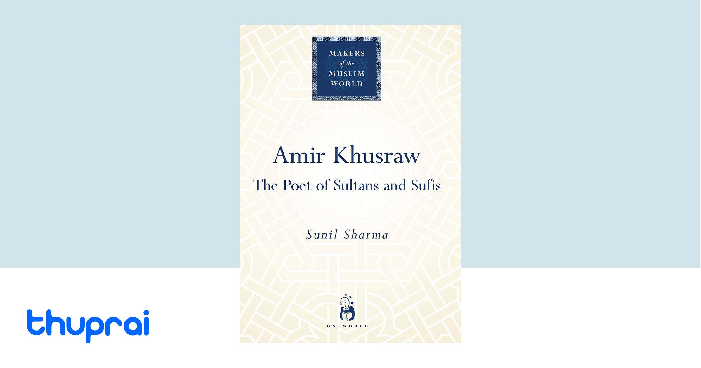 Buy Amir Khusraw: The Poet of Sultans and Sufis (Makers of the Muslim ...