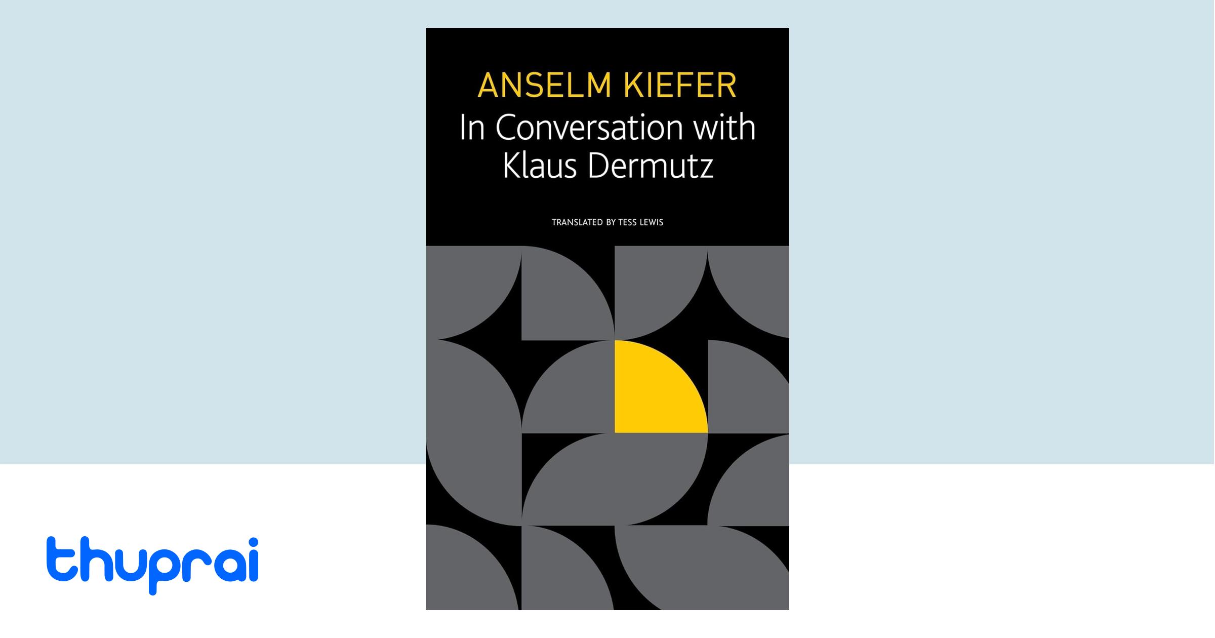 Buy Anselm Kiefer in Conversation with Klaus Dermutz; Trans. by Tess ...