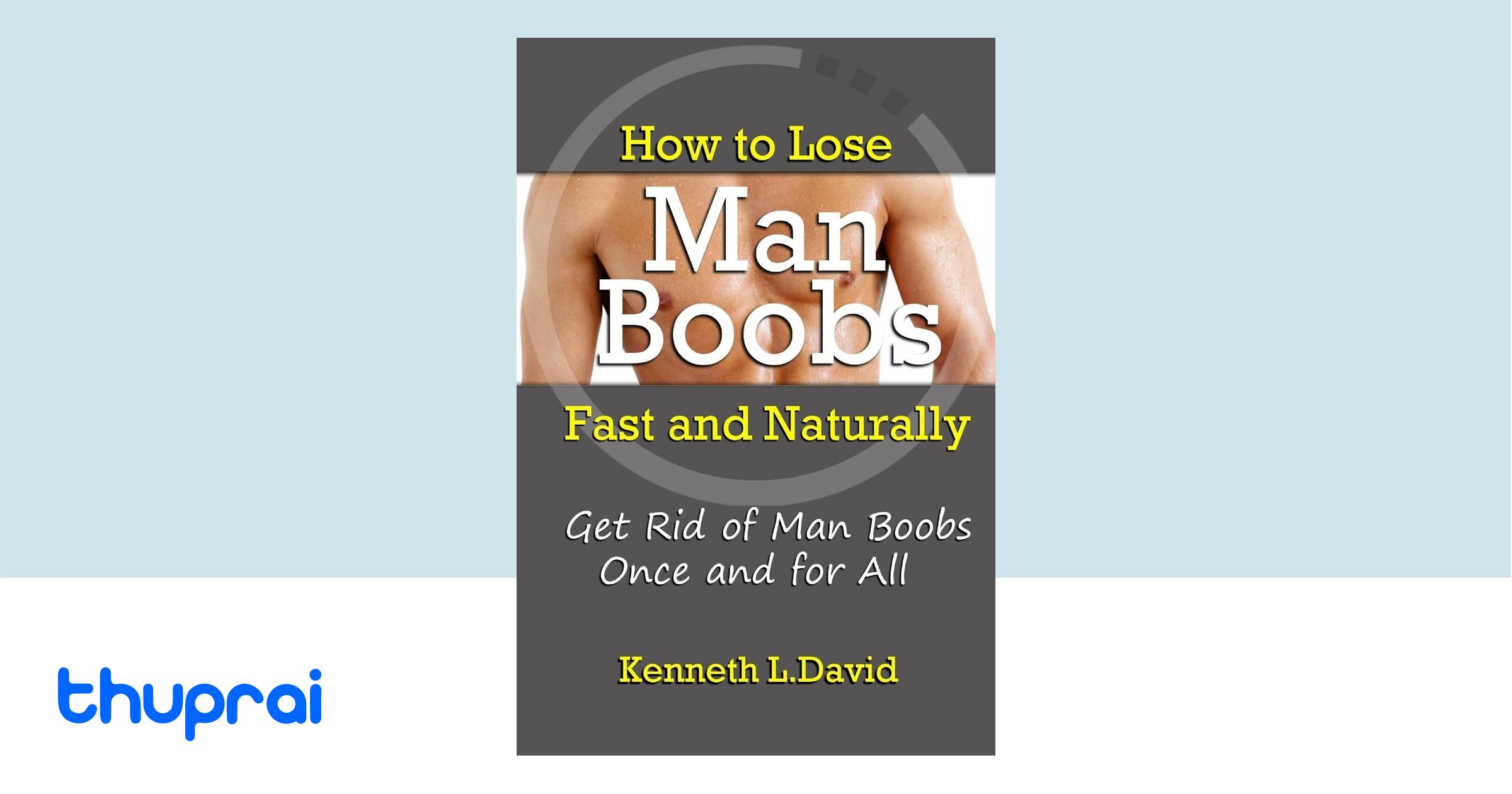 Buy How to Lose Man Boobs Fast and Naturally: Get Rid of Man Boobs Once ...