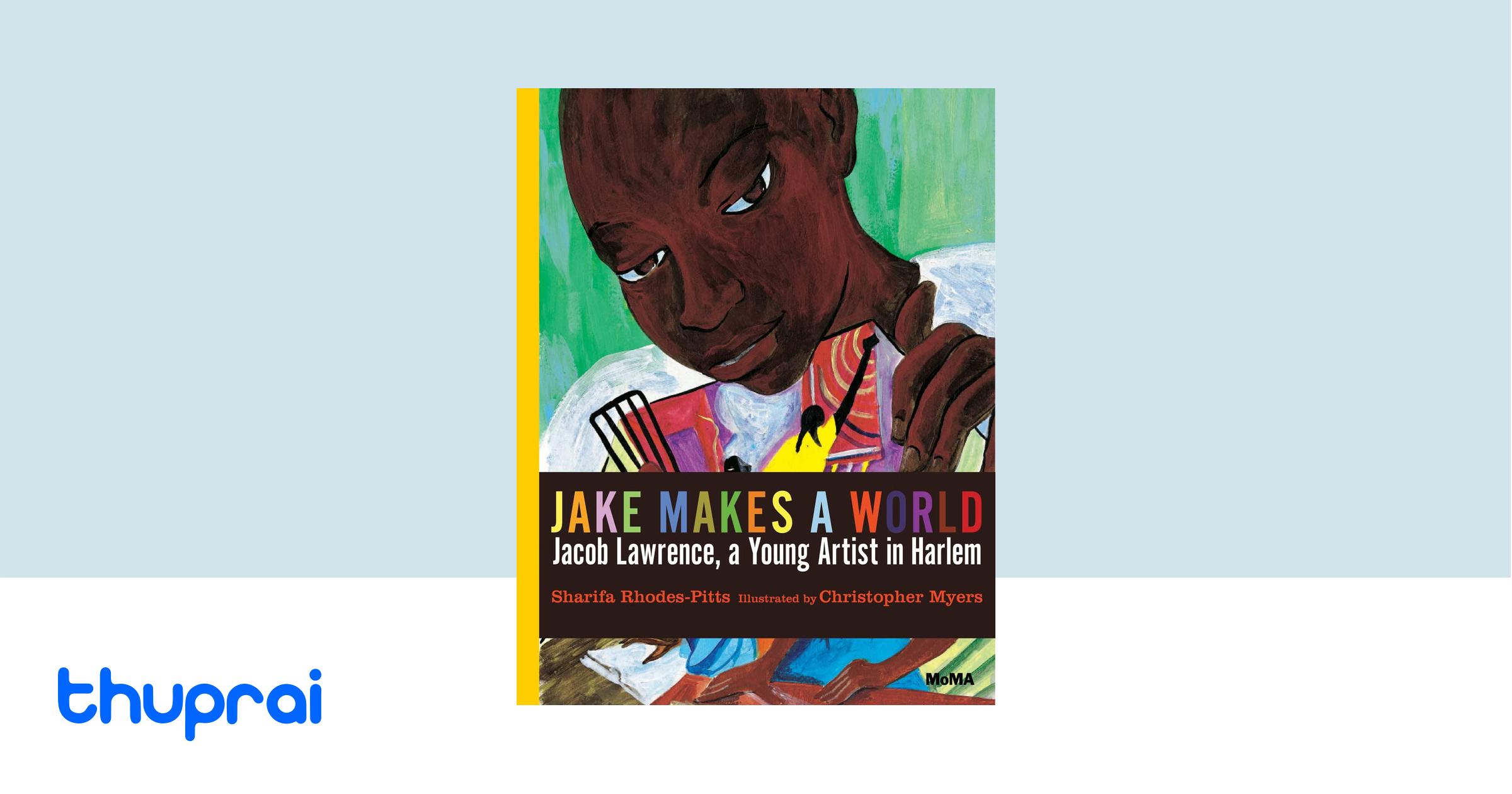 Buy Jake Makes a World: Jacob Lawrence, A Young Artist in Harlem in ...