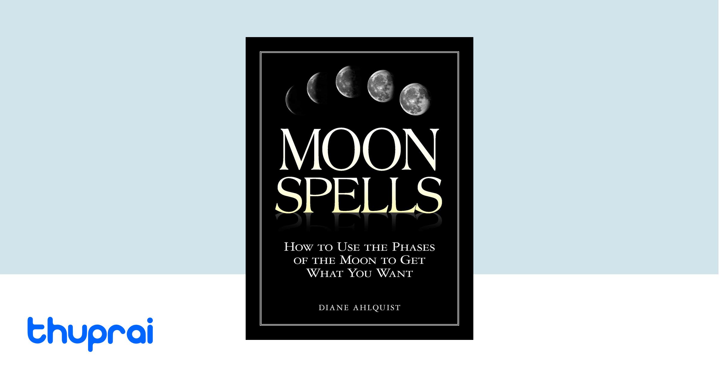 Buy Moon Spells: How to Use the Phases of the Moon to Get What You Want ...