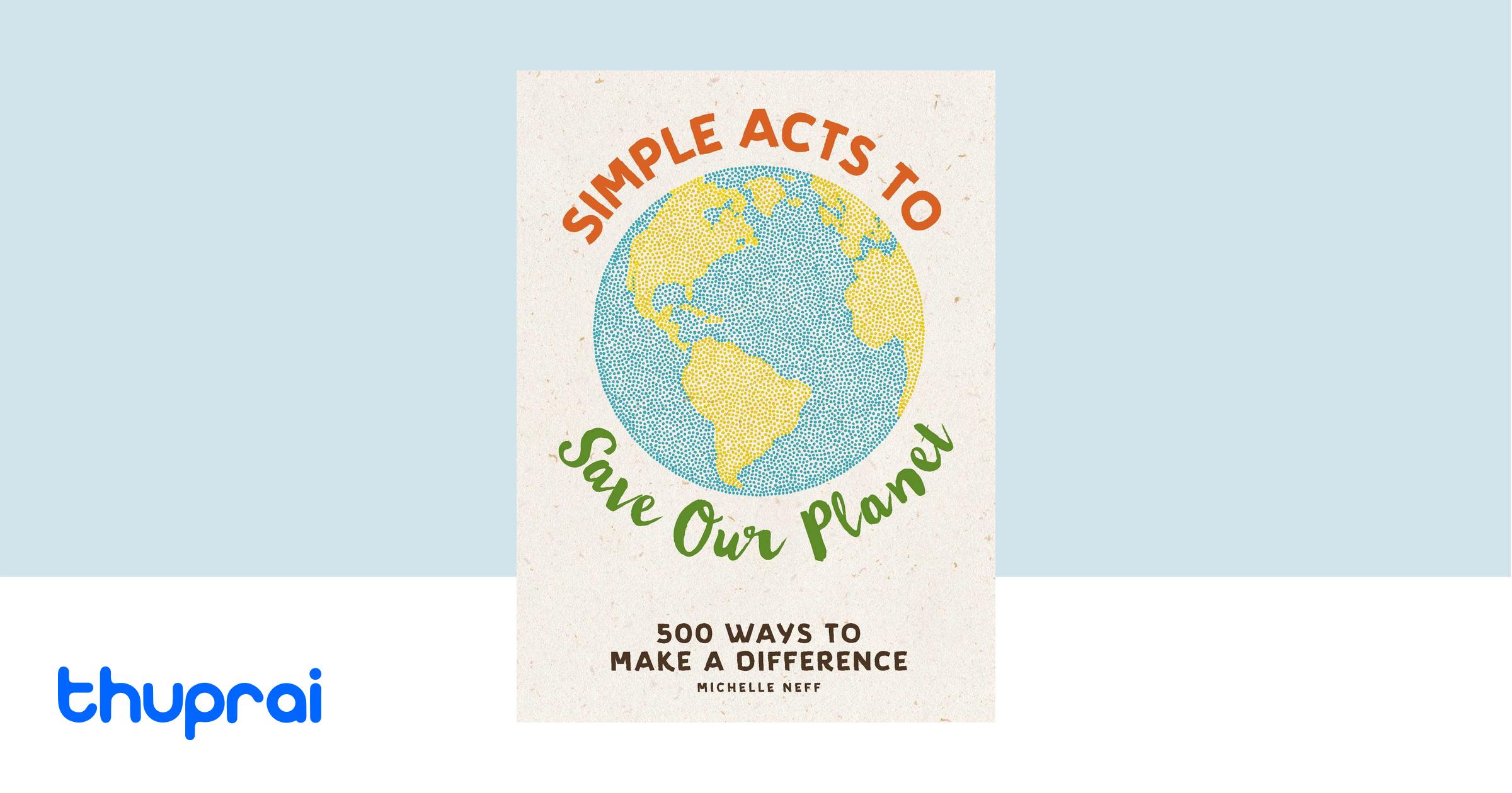 Buy Simple Acts to Save Our Planet: 500 Ways to Make a Difference in ...
