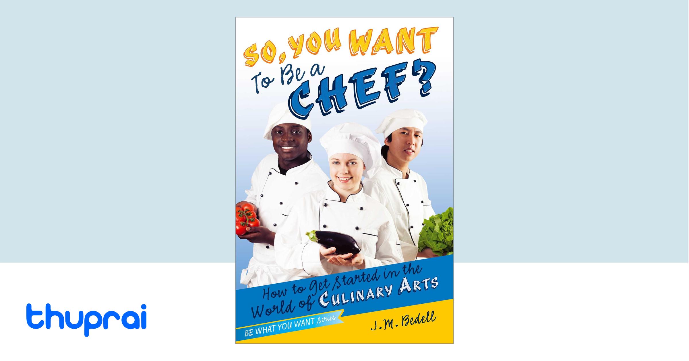 Buy So, You Want to Be a Chef?: How to Get Started in the World of ...