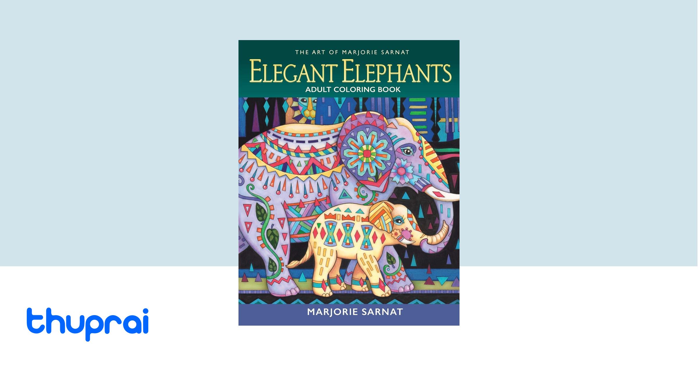 Buy The Art of Marjorie Sarnat: Elegant Elephants Adult Coloring Book ...