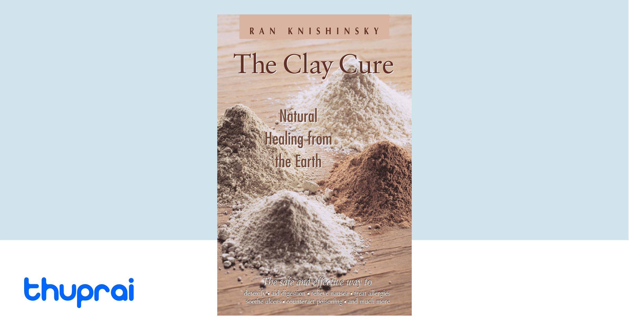 Buy The Clay Cure : Natural Healing from the Earth in Nepal | Thuprai