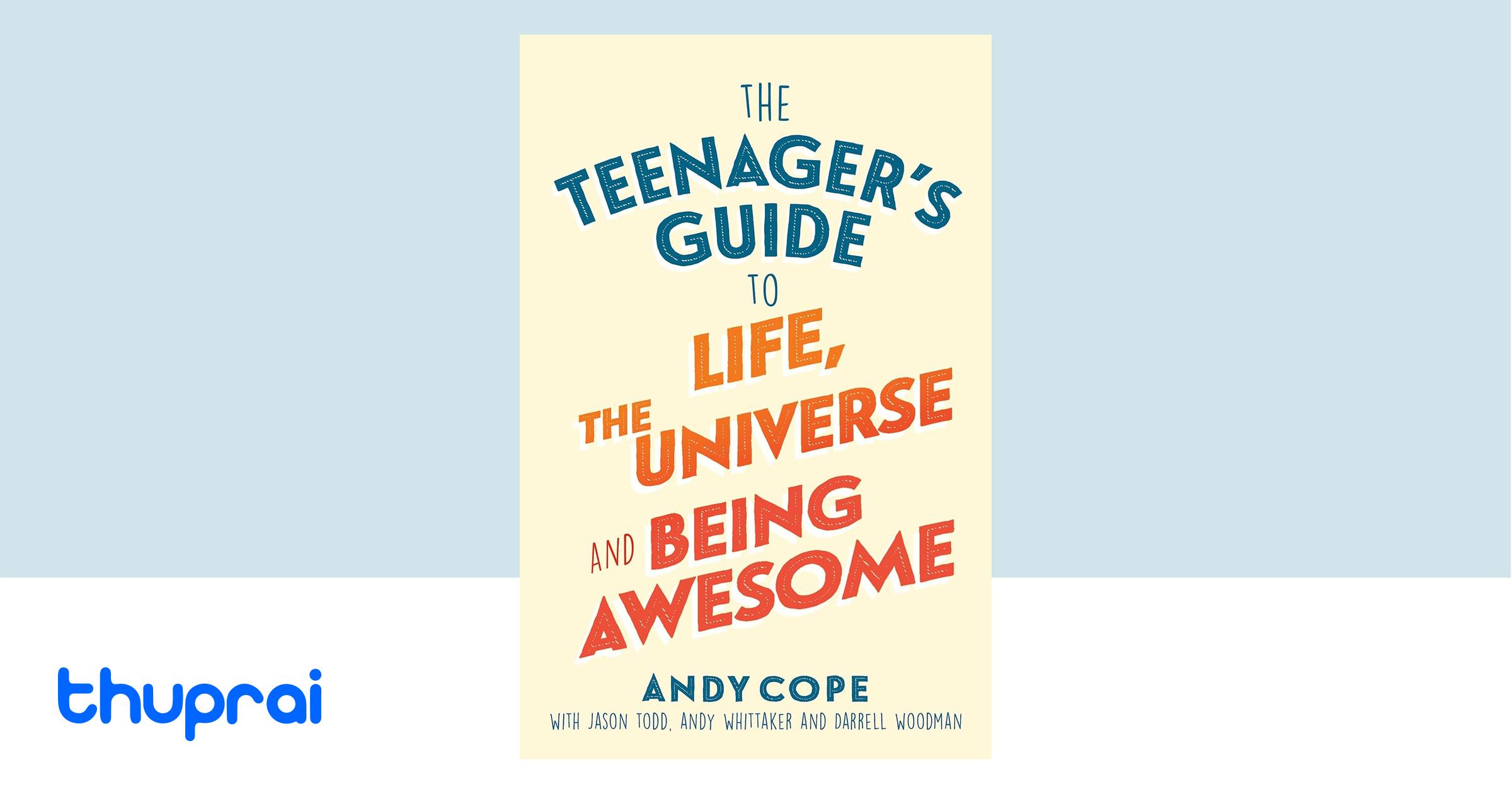 Buy The Teenager's Guide to Life, the Universe and Being Awesome in ...