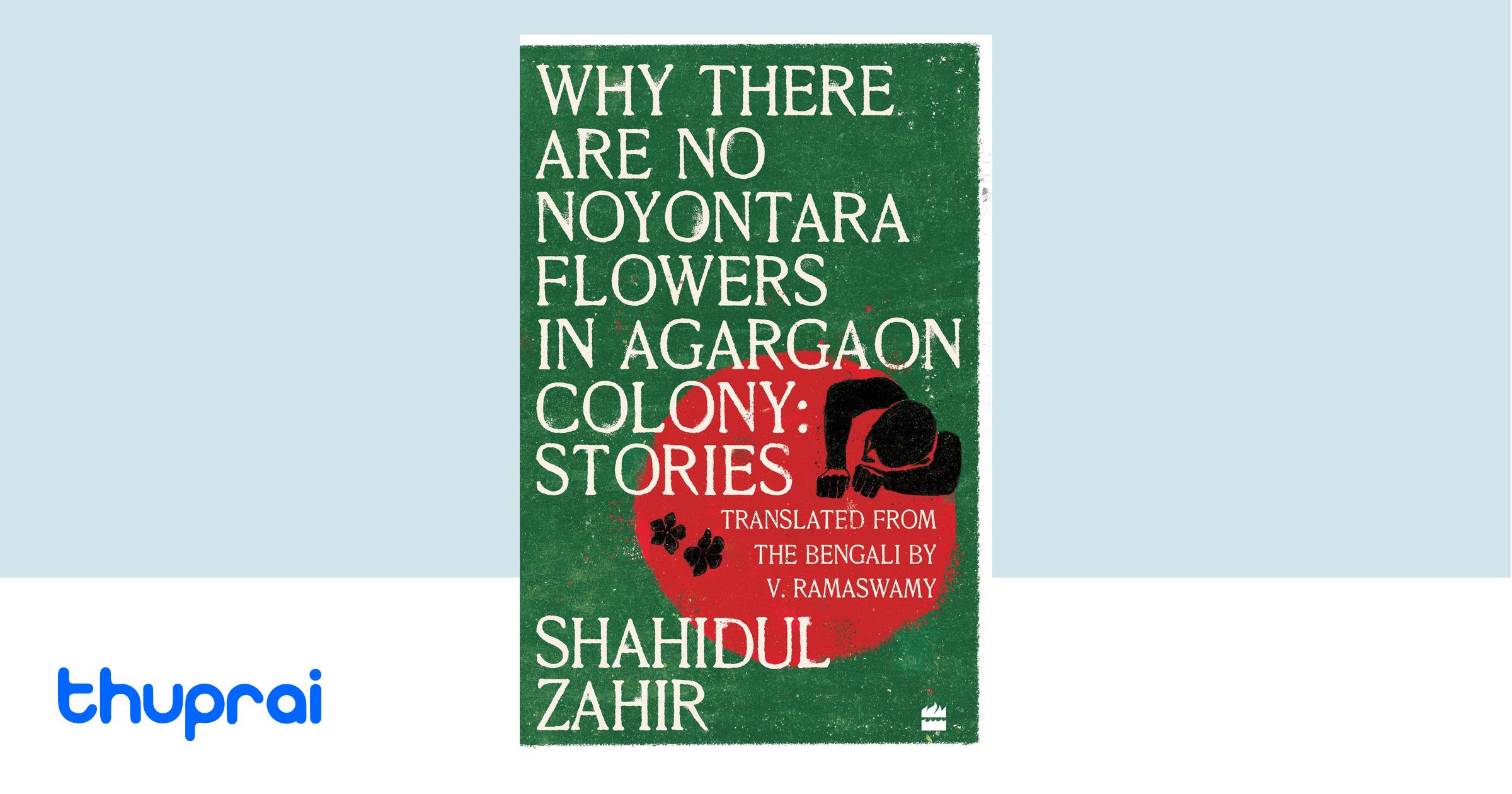 Buy Why There Are No Noyontara Flowers in Agargaon Colony: Stories in ...